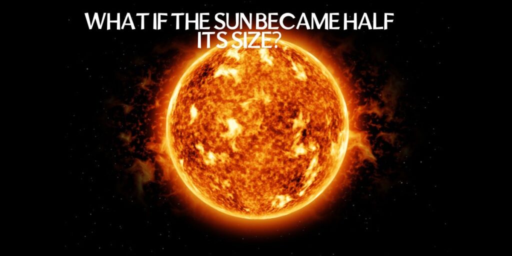 What If The Sun Became Half Its Size? - Astronex