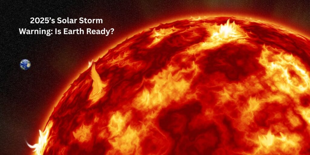 2025’s Solar Storm Warning: Is Earth Ready? - Astronex