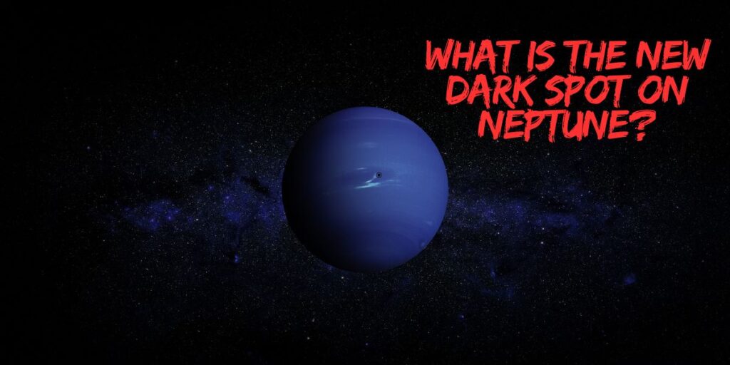 What is the New Dark Spot on Neptune? - Astronex